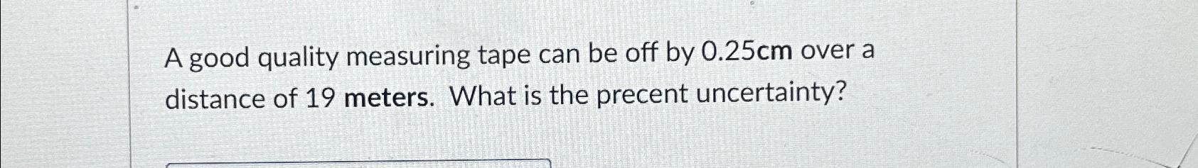 Solved A good quality measuring tape can be off by 0.25cm | Chegg.com