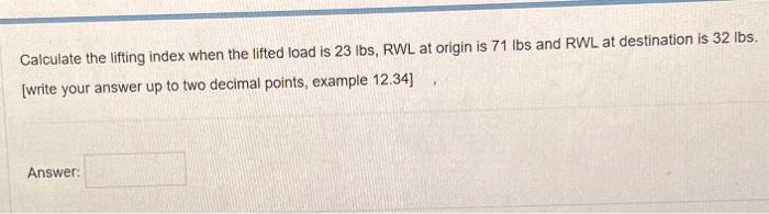 [Solved]: Calculate the lifting index when the lifted load i