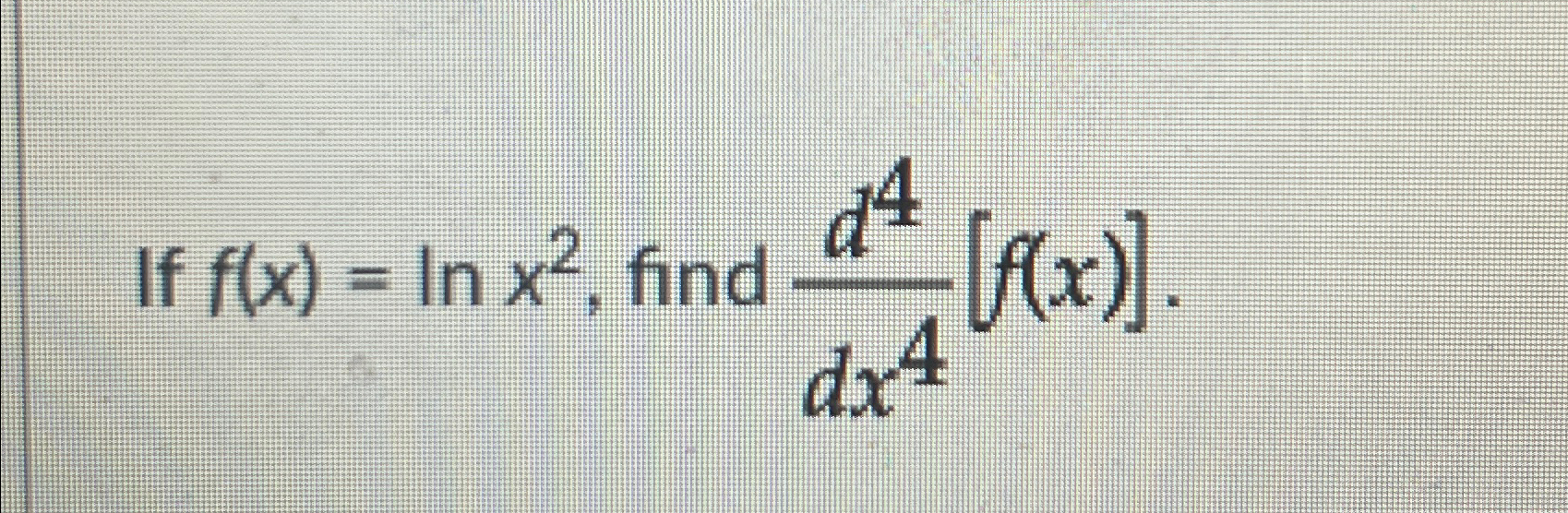 Solved If f(x)=lnx2, ﻿find d4dx4[f(x)] | Chegg.com