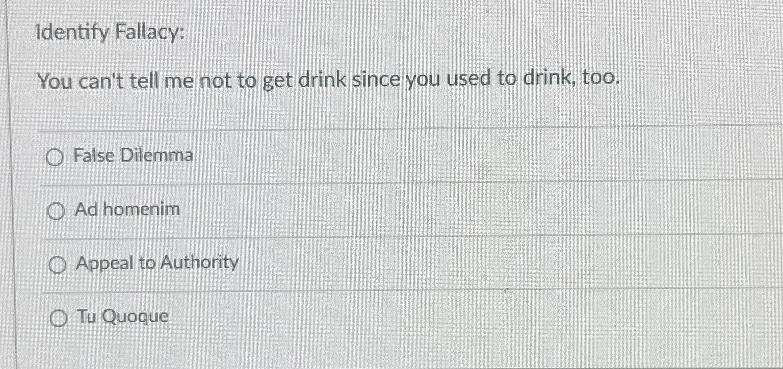 Solved Identify Fallacy:You can't tell me not to get drink | Chegg.com