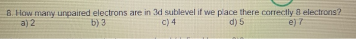 Solved 8. How many unpaired electrons are in 3d sublevel if | Chegg.com
