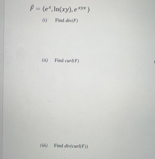 Solved F= ex,ln(xy),exyz (i) Find div(F) (ii) Find curl(F) | Chegg.com