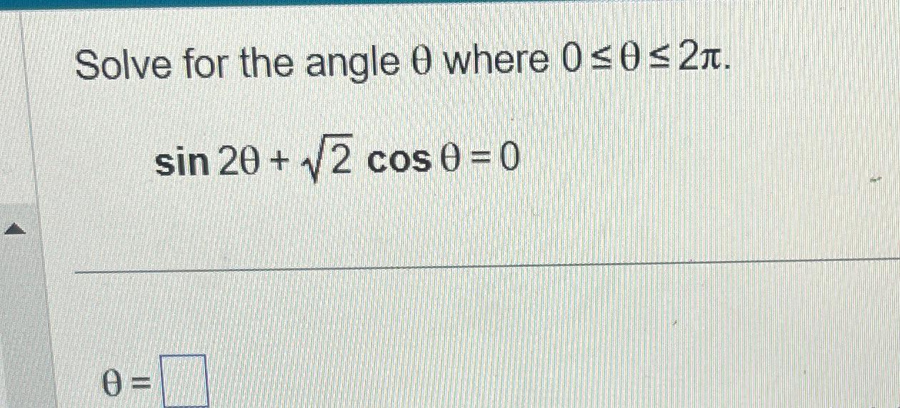 Solved Solve for the angle θ ﻿where 0≤θ≤2π.sin2θ+22cosθ=0θ= | Chegg.com