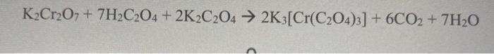 Solved K2Cr2O7+7H2C2O4+2 K2C2O4→2 K3[Cr(C2O4)3]+6CO2+7H2O | Chegg.com