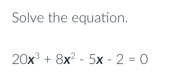 Solved Solve the equation.20x3+8x2-5x-2=0 | Chegg.com