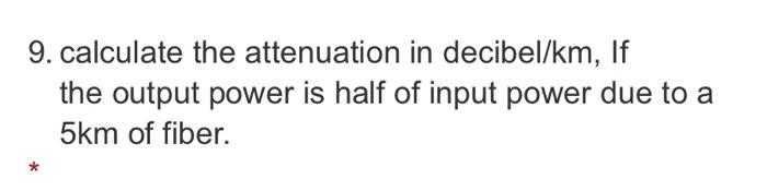 Solved 9. calculate the attenuation in decibel/km, If the | Chegg.com