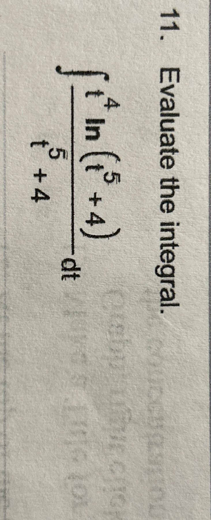 Solved Evaluate the integral.∫﻿﻿t4ln(t5+4)t5+4dt | Chegg.com