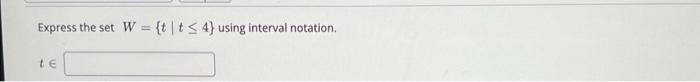 Solved Express the set W={t∣t≤4} using interval | Chegg.com
