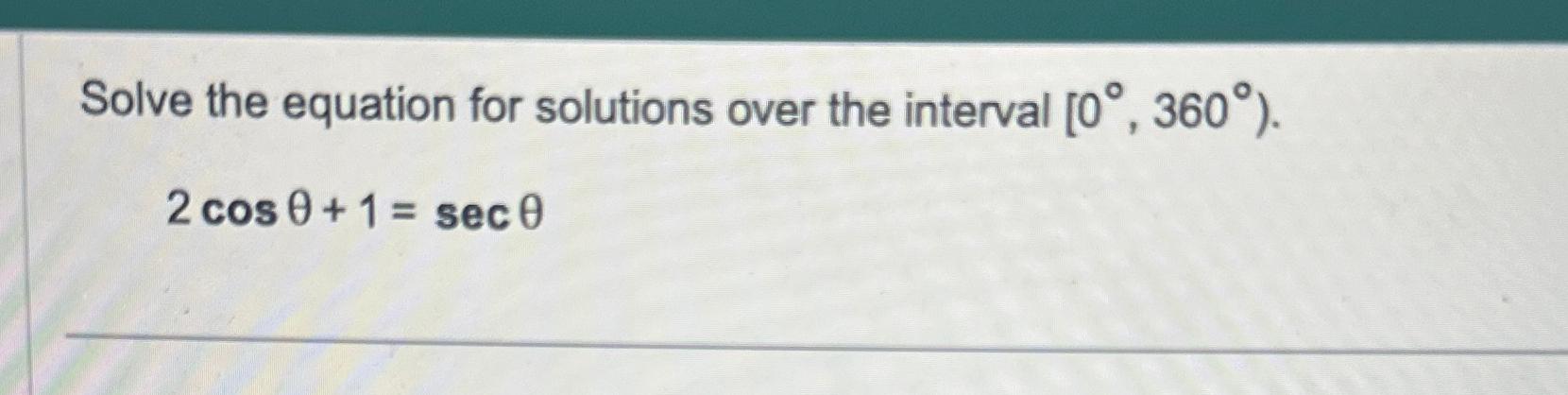 Solved Solve the equation for solutions over the interval | Chegg.com