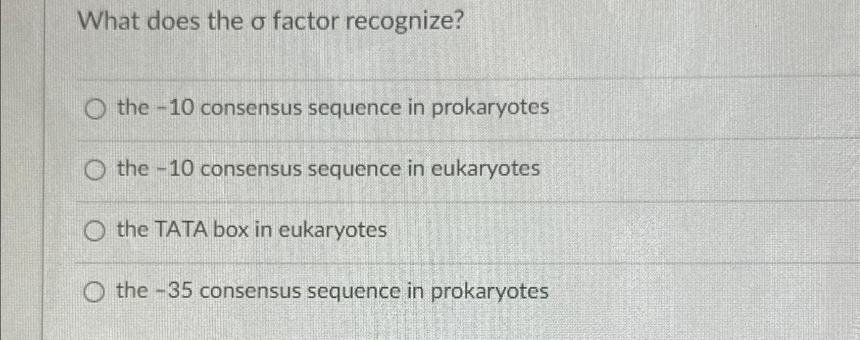 Solved What does the o factor recognize?the -10 ﻿consensus | Chegg.com