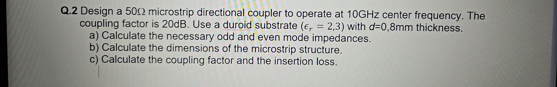 Solved Q. 2 ﻿Design a 50Ω ﻿microstrip directional coupler to | Chegg.com