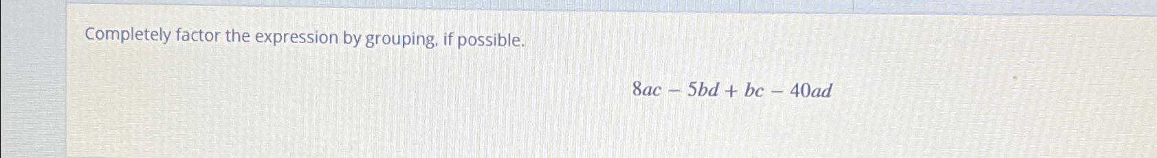Solved Completely factor the expression by grouping, if | Chegg.com
