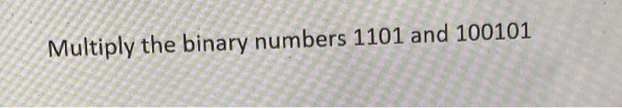 Solved Multiply the binary numbers 1101 and 100101 | Chegg.com
