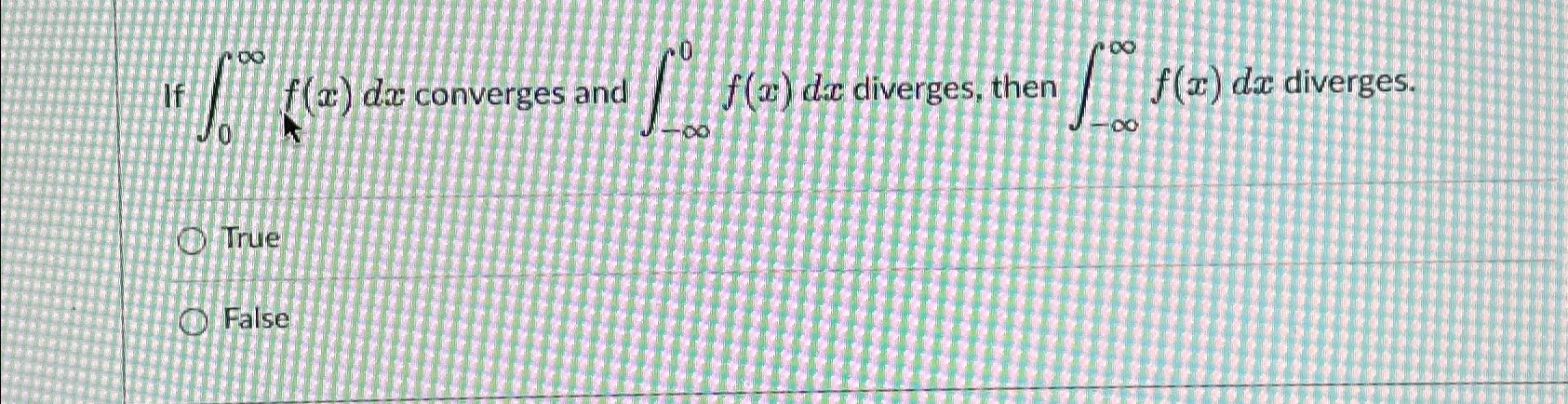 Solved If ∫0∞f(x)dx ﻿converges and ∫-∞0f(x)dx ﻿diverges, | Chegg.com
