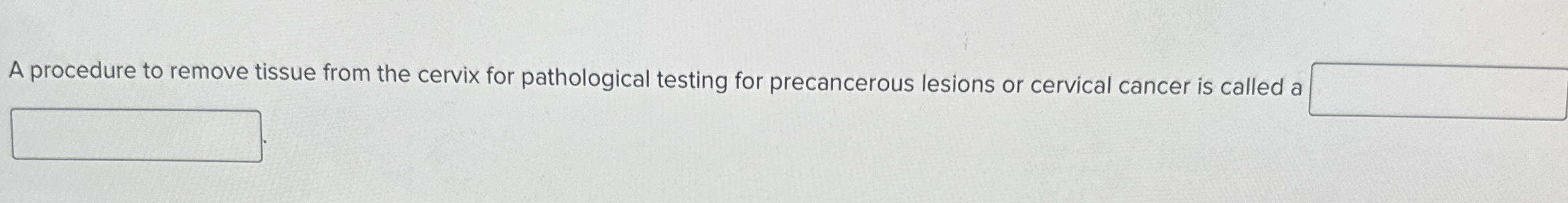 Solved A procedure to remove tissue from the cervix for | Chegg.com
