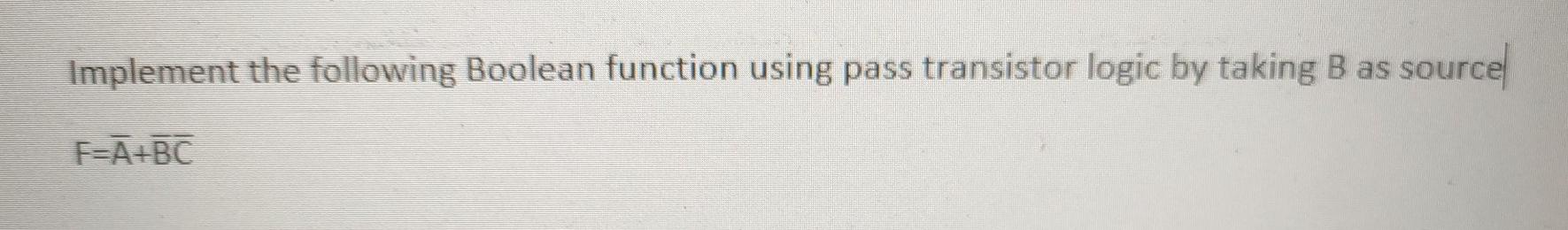 Solved Implement the following Boolean function using pass | Chegg.com