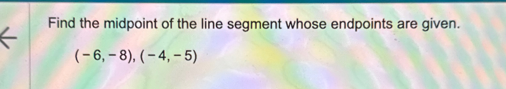 Solved Find The Midpoint Of The Line Segment Whose Endpoints 3843