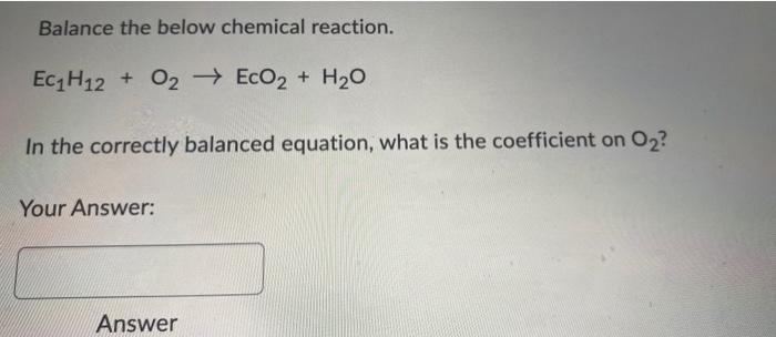 Solved Balance the below chemical reaction. Ec H12 + O2 → | Chegg.com