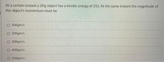 Solved At a certain instant a 2Kg object has a kinetic | Chegg.com