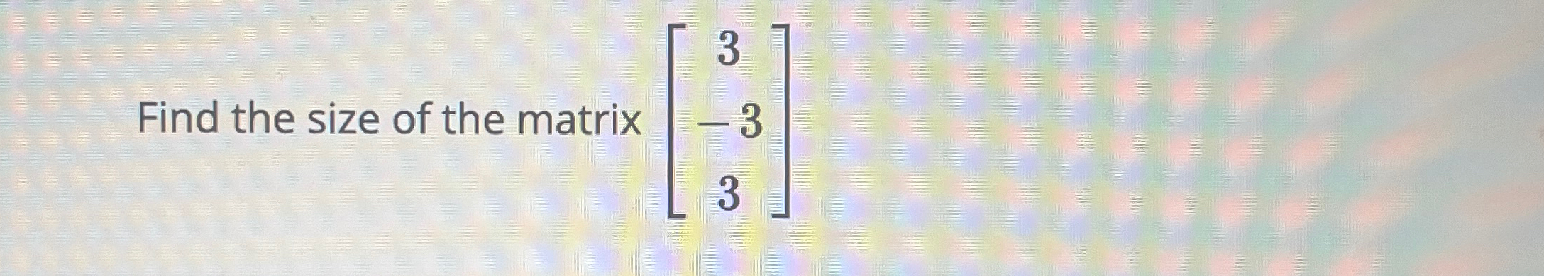 Solved Find the size of the matrix [3-33] | Chegg.com