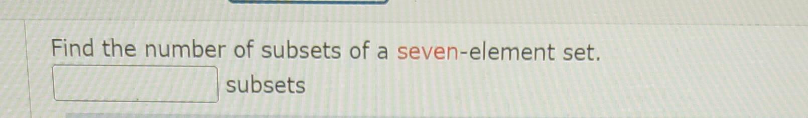Solved Find the number of subsets of a seven-element set. | Chegg.com