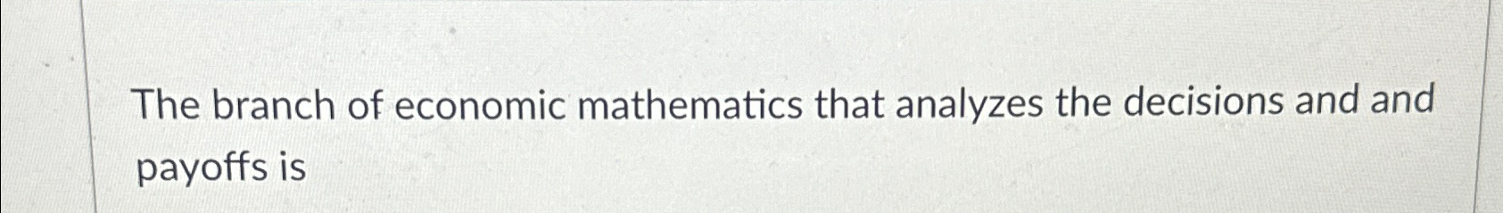 Solved The branch of economic mathematics that analyzes the | Chegg.com