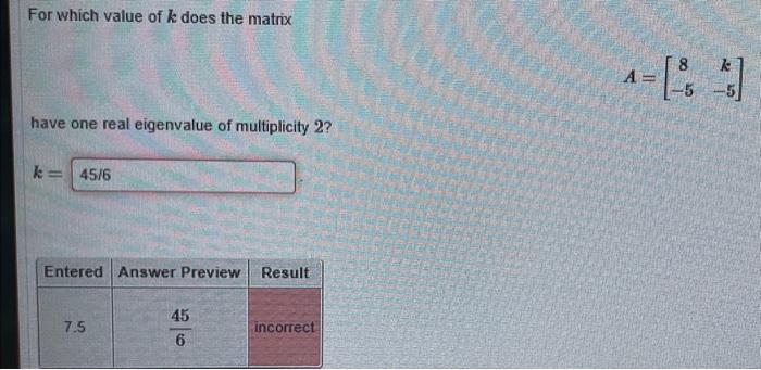 Solved For which value of k does the matrix A=[8−5k−5] have | Chegg.com