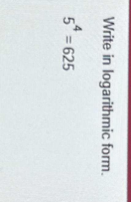 Solved Write in logarithmic form.54=625 | Chegg.com