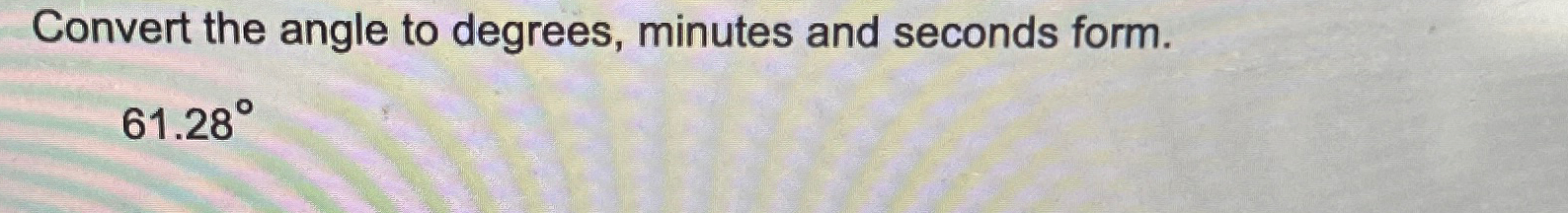 Solved Convert the angle to degrees, minutes and seconds | Chegg.com