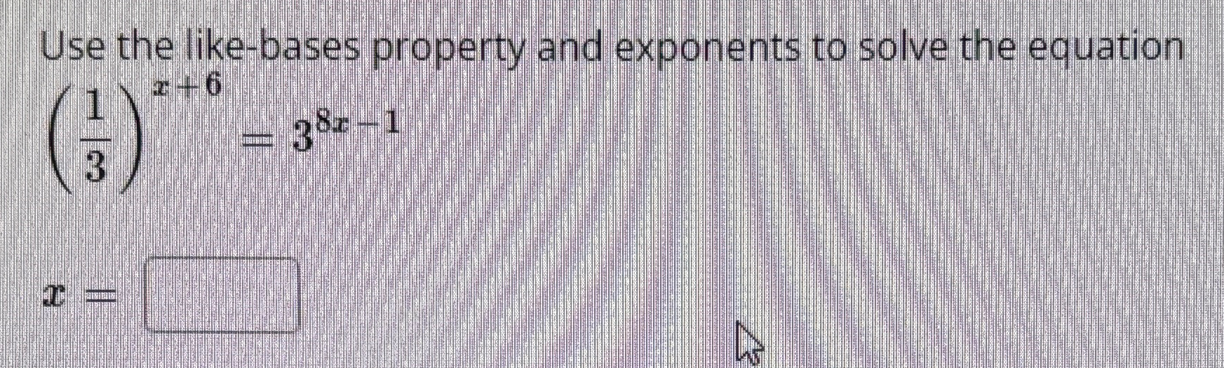 Solved Use the like-bases property and exponents to solve | Chegg.com
