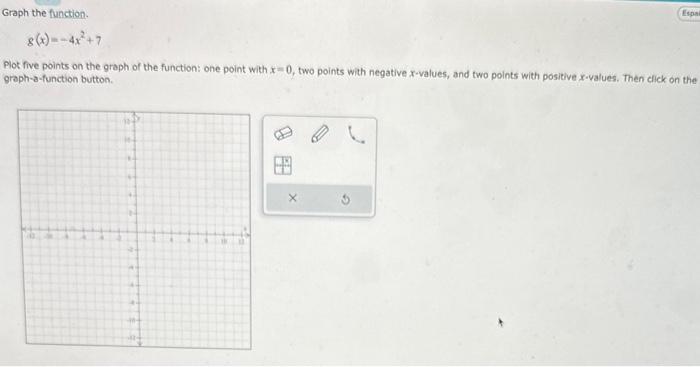 Solved Graph the function. g(x)=−4x2+7 Plot five points on | Chegg.com