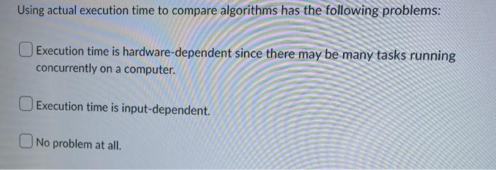 Solved Using actual execution time to compare algorithms has | Chegg.com