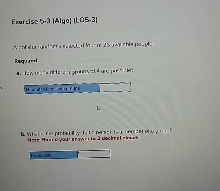 Solved Exercise 5-3 (Algo) (LO5-3)A pollster randomly | Chegg.com Solved Exercise 5-3 (Algo) (LO5-3)A pollster randomly | Chegg.com