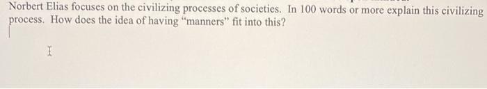 Solved Norbert Elias focuses on the civilizing processes of | Chegg.com