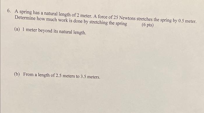 Solved 6. A spring has a natural length of 2 meter. A force | Chegg.com