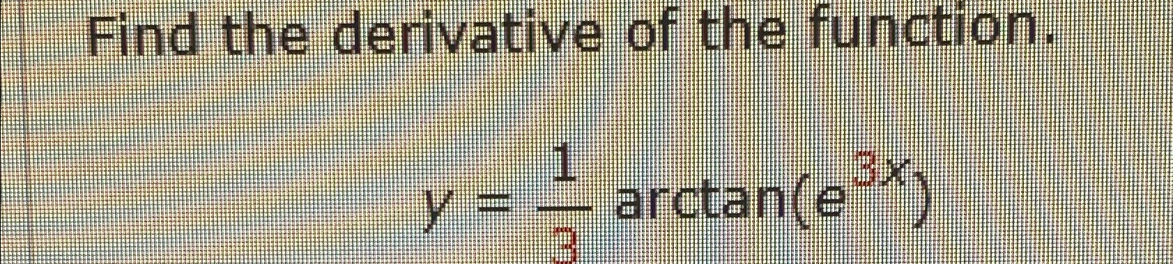Solved Find the derivative of the function.y=13arctan(e3x) | Chegg.com