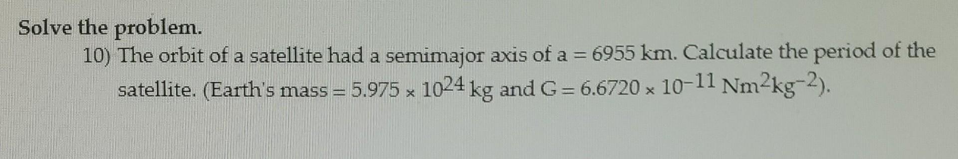 Solved Solve the problem. 10) The orbit of a satellite had a | Chegg.com