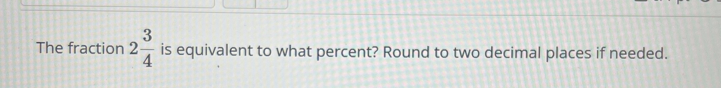 Solved The fraction 234 ﻿is equivalent to what percent? | Chegg.com