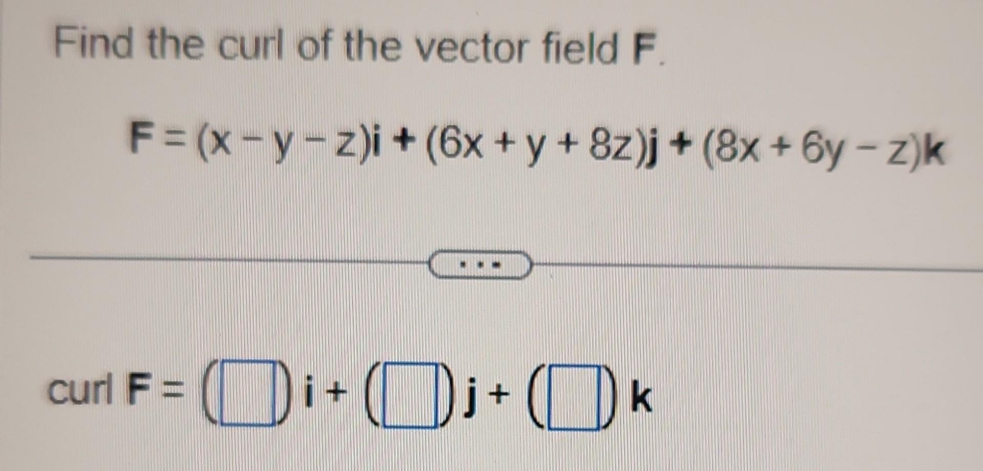 Solved Find the curl of the vector field F. F=(x-y-z)i + (6x | Chegg.com