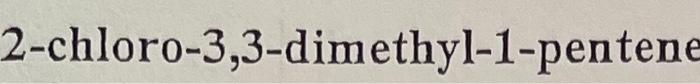 Solved 2-chloro-3,3-dimethyl-1-pentene | Chegg.com