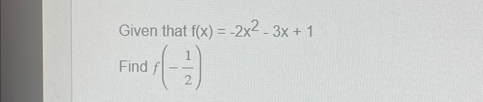 Solved Given that f(x)=-2x2-3x+1Find f(-12) | Chegg.com