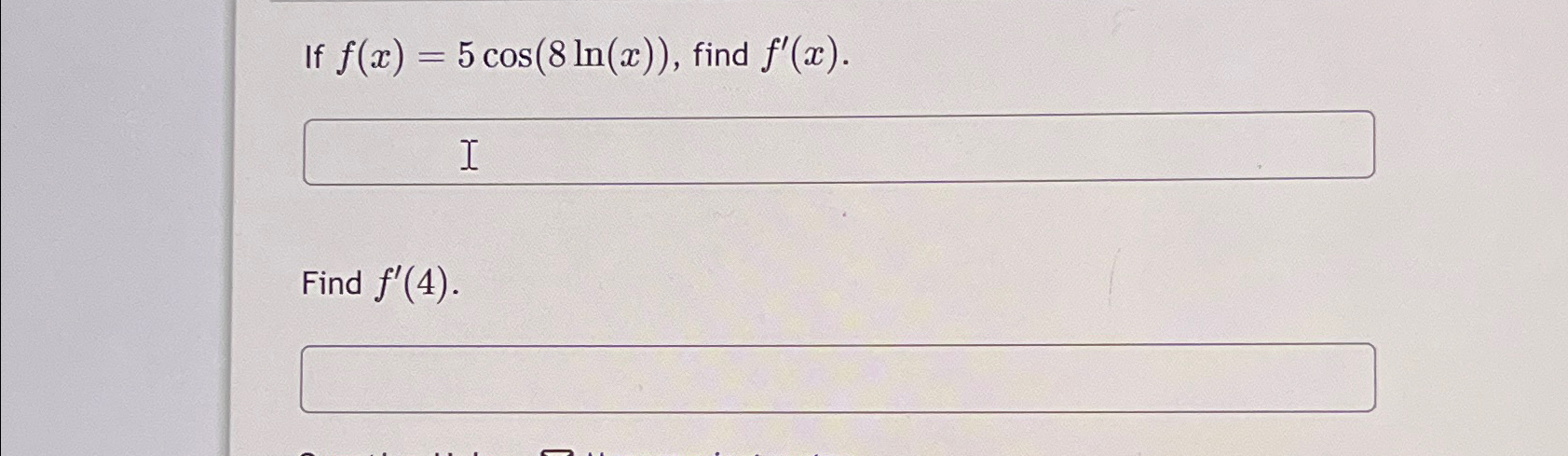 Solved If f(x)=5cos(8ln(x)), ﻿find f'(x).Find f'(4). | Chegg.com