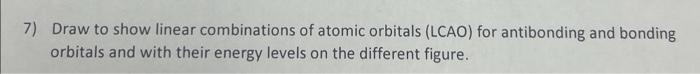 Solved 7) Draw to show linear combinations of atomic | Chegg.com