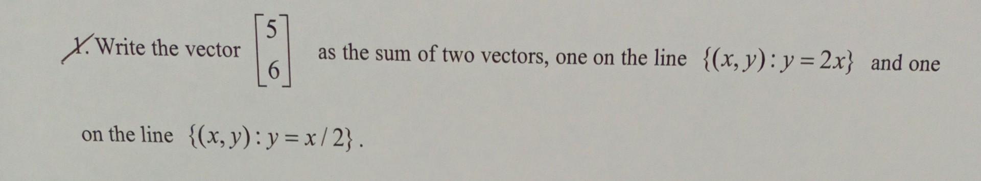 Solved X. Write the vector [56] as the sum of two vectors, | Chegg.com