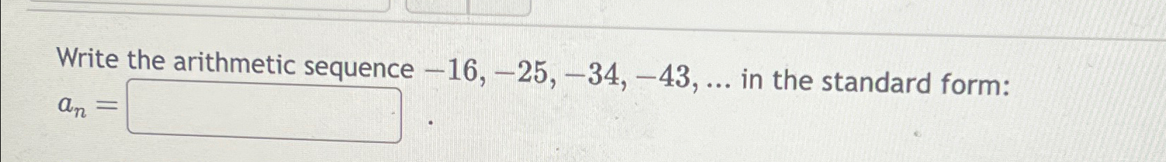 Solved Write the arithmetic sequence -16,-25,-34,-43,dots in | Chegg.com