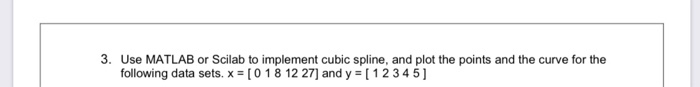 Solved 3. Use MATLAB or Scilab to implement cubic spline, | Chegg.com