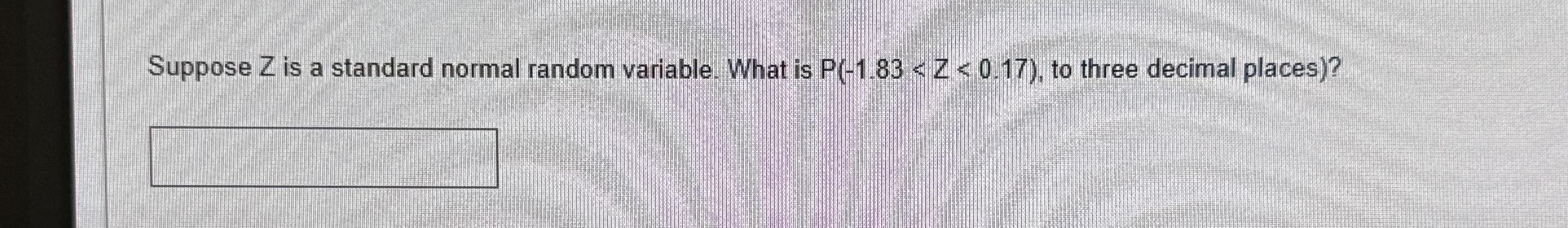 Solved Suppose Z ﻿is a standard normal random variable. What | Chegg.com