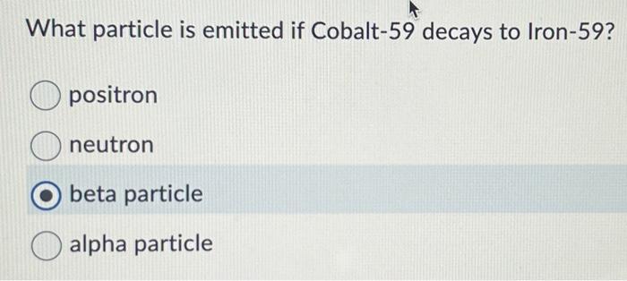 Solved What particle is emitted if Cobalt- 59 decays to | Chegg.com