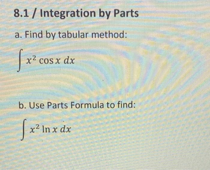 Solved 8.1 / Integration by Parts a. Find by tabular method: | Chegg.com