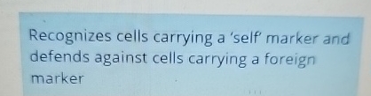 Solved Recognizes cells carrying a 'self' marker and defends | Chegg.com